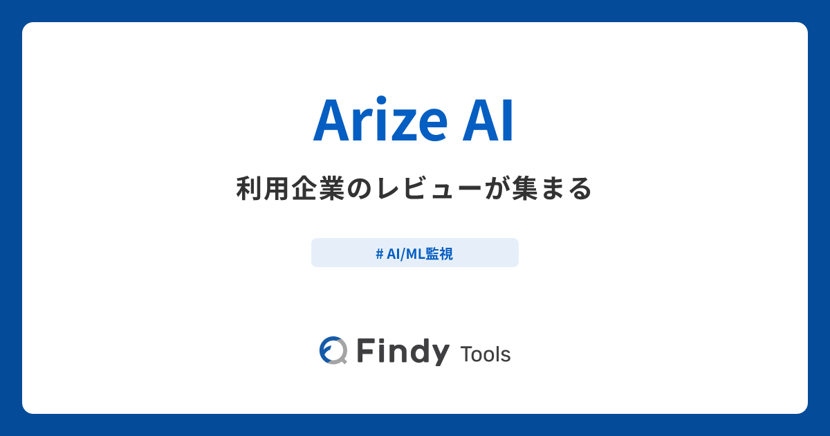 Arize AIとは？機能や特徴・製品の概要まとめ