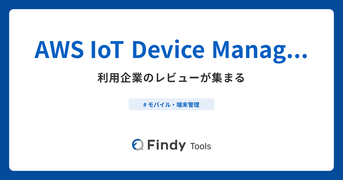 AWS IoT Device Managementとは？機能や特徴・製品の概要まとめ
