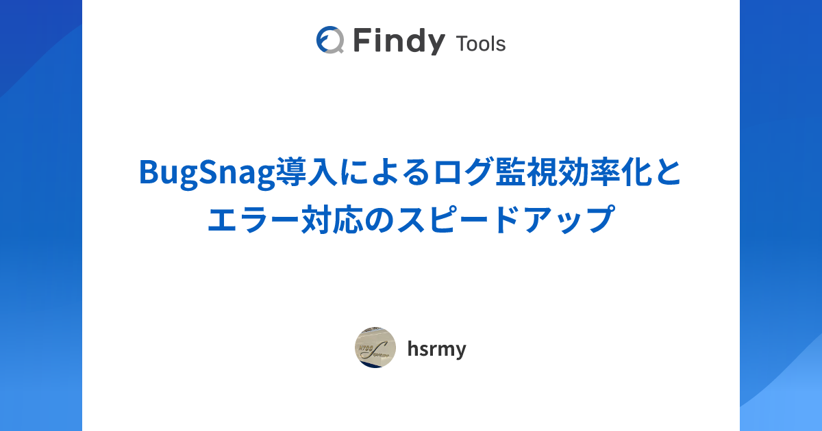 BugSnag導入によるログ監視効率化とエラー対応のスピードアップ