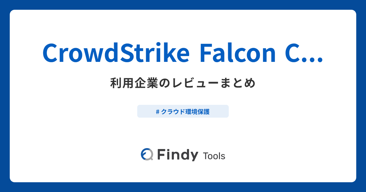 CrowdStrike Falcon Cloud Security利用企業のレビューまとめ