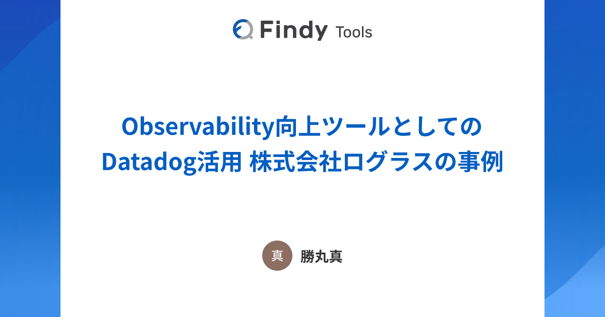 Observability向上ツールとしてのDatadog活用 株式会社ログラスの事例