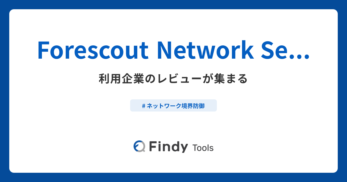Forescout Network Securityとは？機能や特徴・製品の概要まとめ