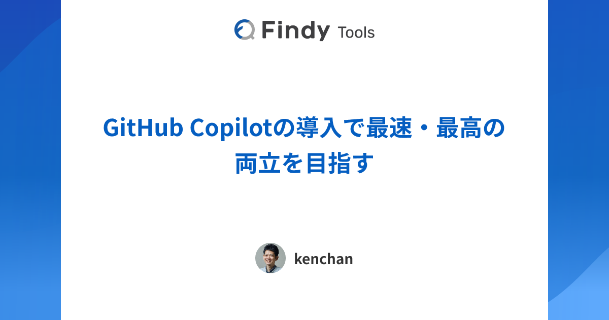 GitHub Copilotの導入で最速・最高の両立を目指す