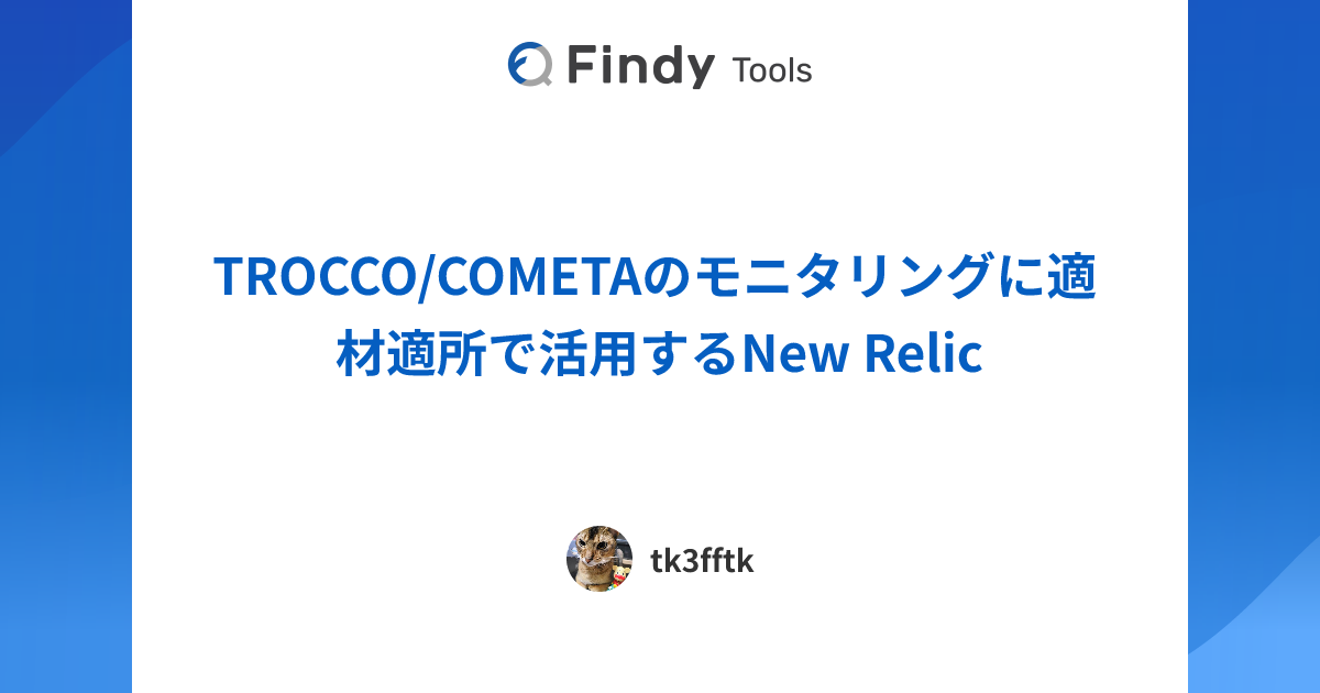 TROCCO/COMETAのモニタリングに適材適所で活用するNew Relic