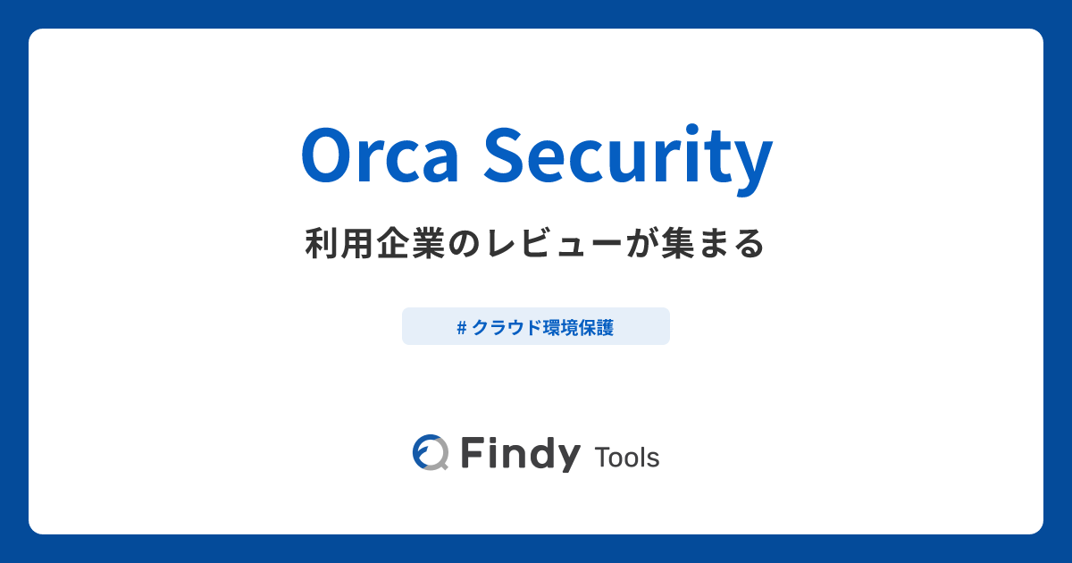 Orca Securityとは？機能や特徴・製品の概要まとめ
