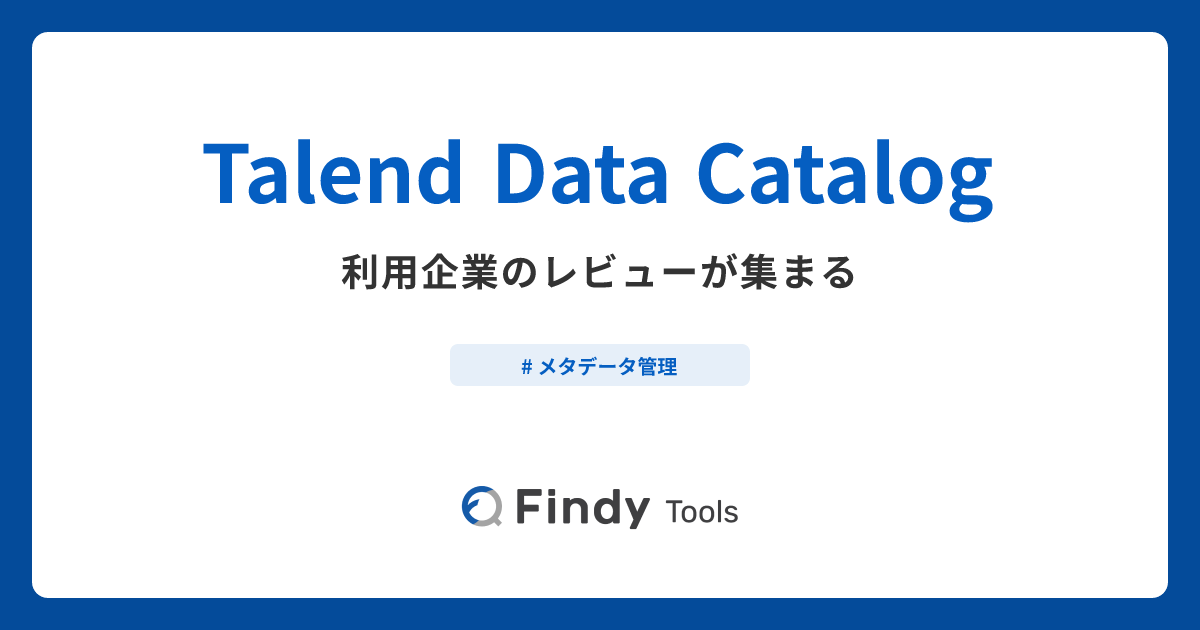 Talend Data Catalogとは？機能や特徴・製品の概要まとめ