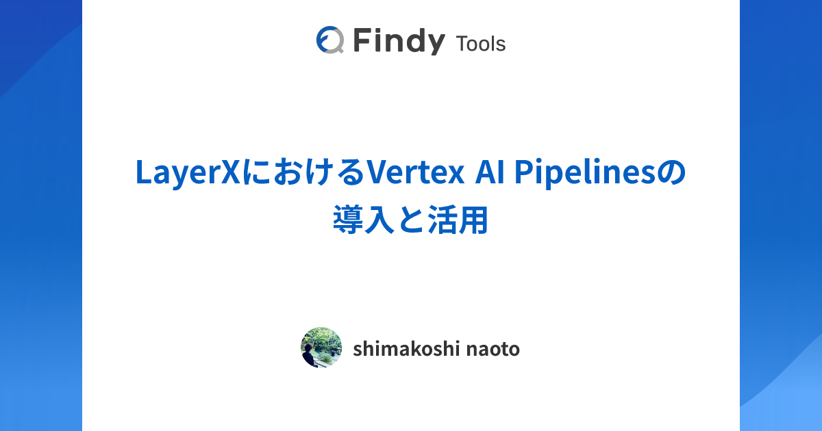 LayerXにおけるVertex AI Pipelinesの導入と活用